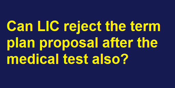 Can LIC Reject Term Plan Proposal After The Medical Test Also ...